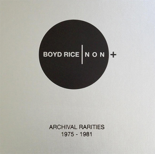 Boyd Rice, Non – Archival Rarities 1975-1981 (Friends Edition) – Soundohm
