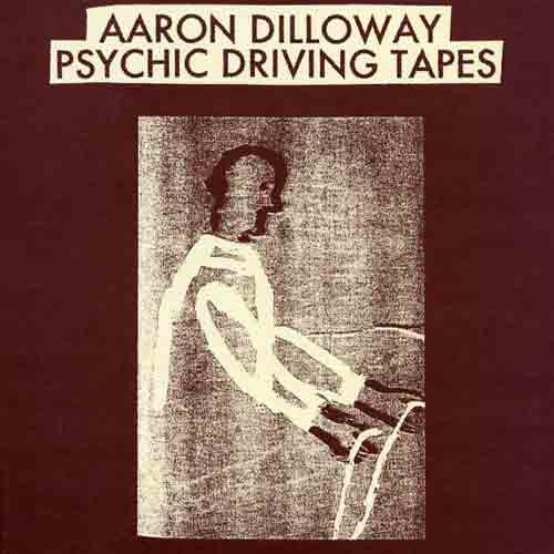 Aaron Dilloway – Psychic Driving Tapes – Soundohm