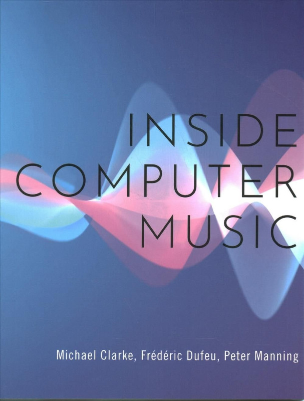 Michael Clarke, Frédéric Dufeu, Peter Manning – Inside Computer Music ...