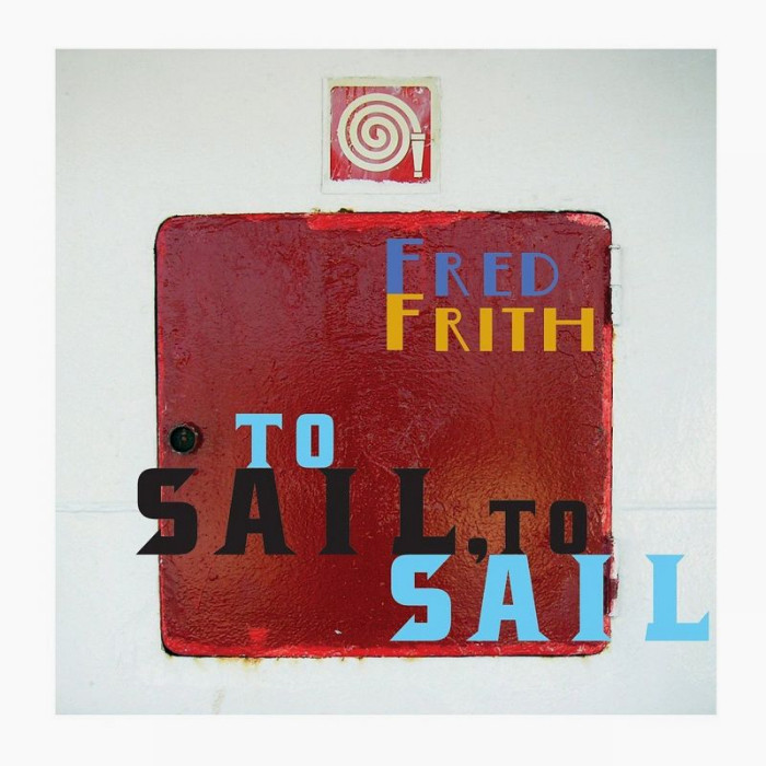Fred Frith – To Sail, To Sail – Soundohm