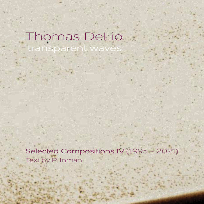 Thomas DeLio – Transparent Waves. Selected Compositions IV (1995-2021 ...