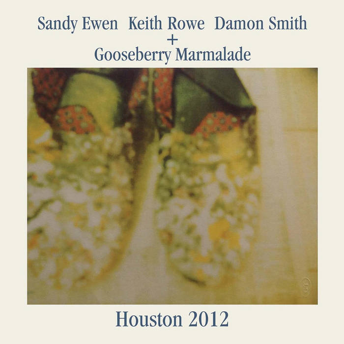 Sandy Ewen, Keith Rowe, Damon Smith, Goosberry Marmalade – Houston 2012 ...
