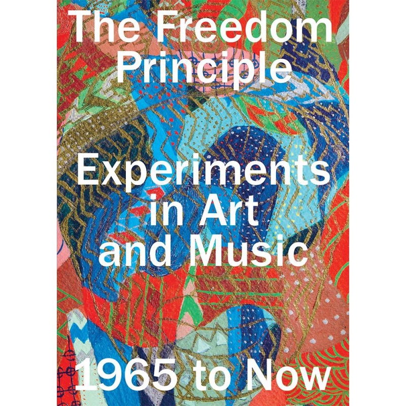 Naomi Beckwith, Dieter Roelstraete – The Freedom Principle: Experiments ...