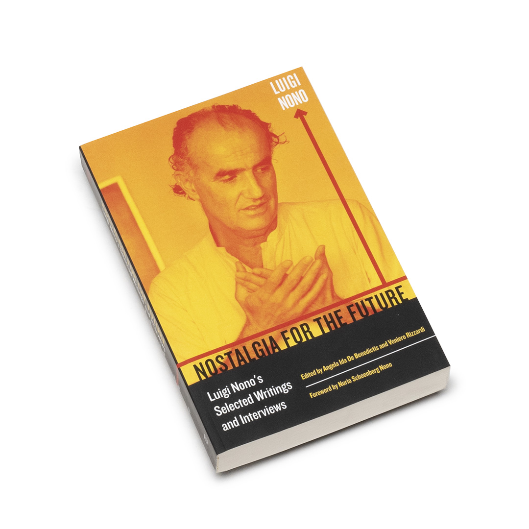 Luigi Nono – Nostalgia for the Future Luigi Nono's Selected Writings ...