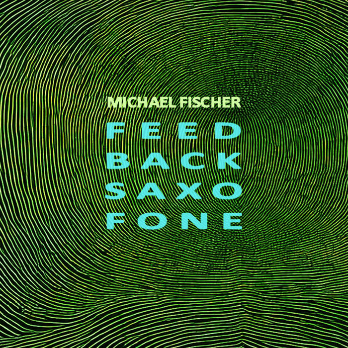 Michael Fischer – Feed Back Saxo Fone – Soundohm