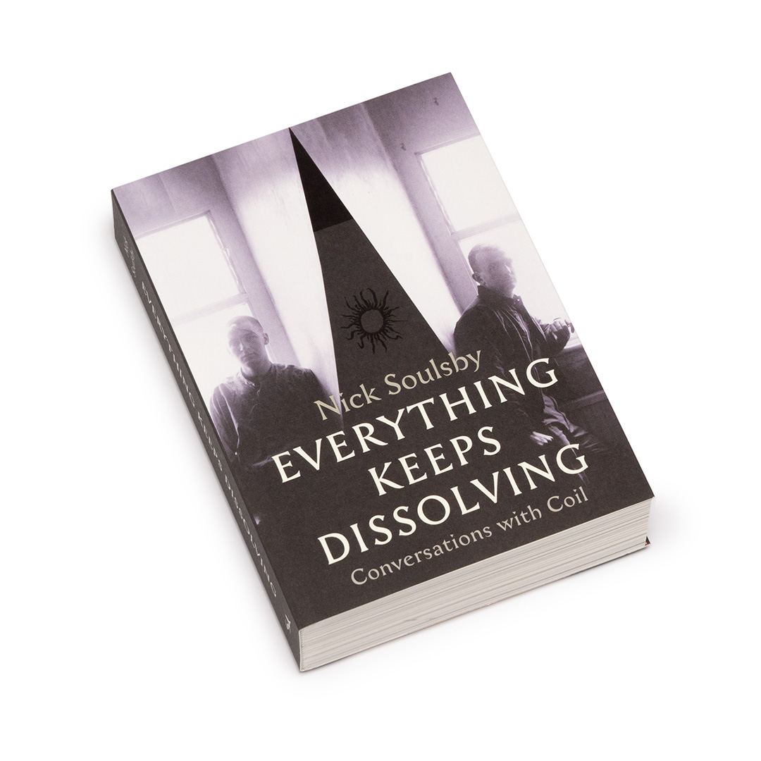 Nick Soulsby – Everything Keeps Dissolving: Conversations With Coil (Book) – Soundohm