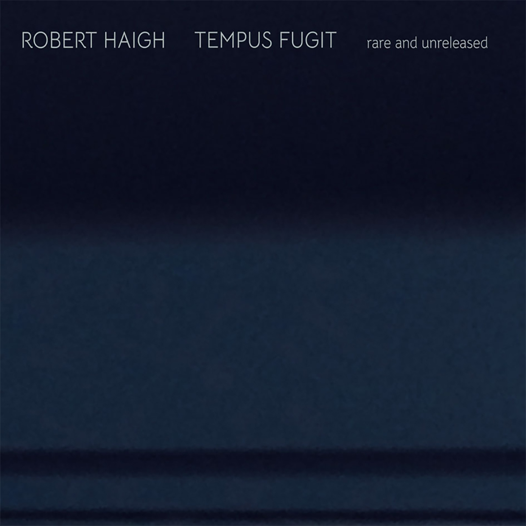 Robert Haigh – Tempus Fugit: Rare and Unreleased – Soundohm