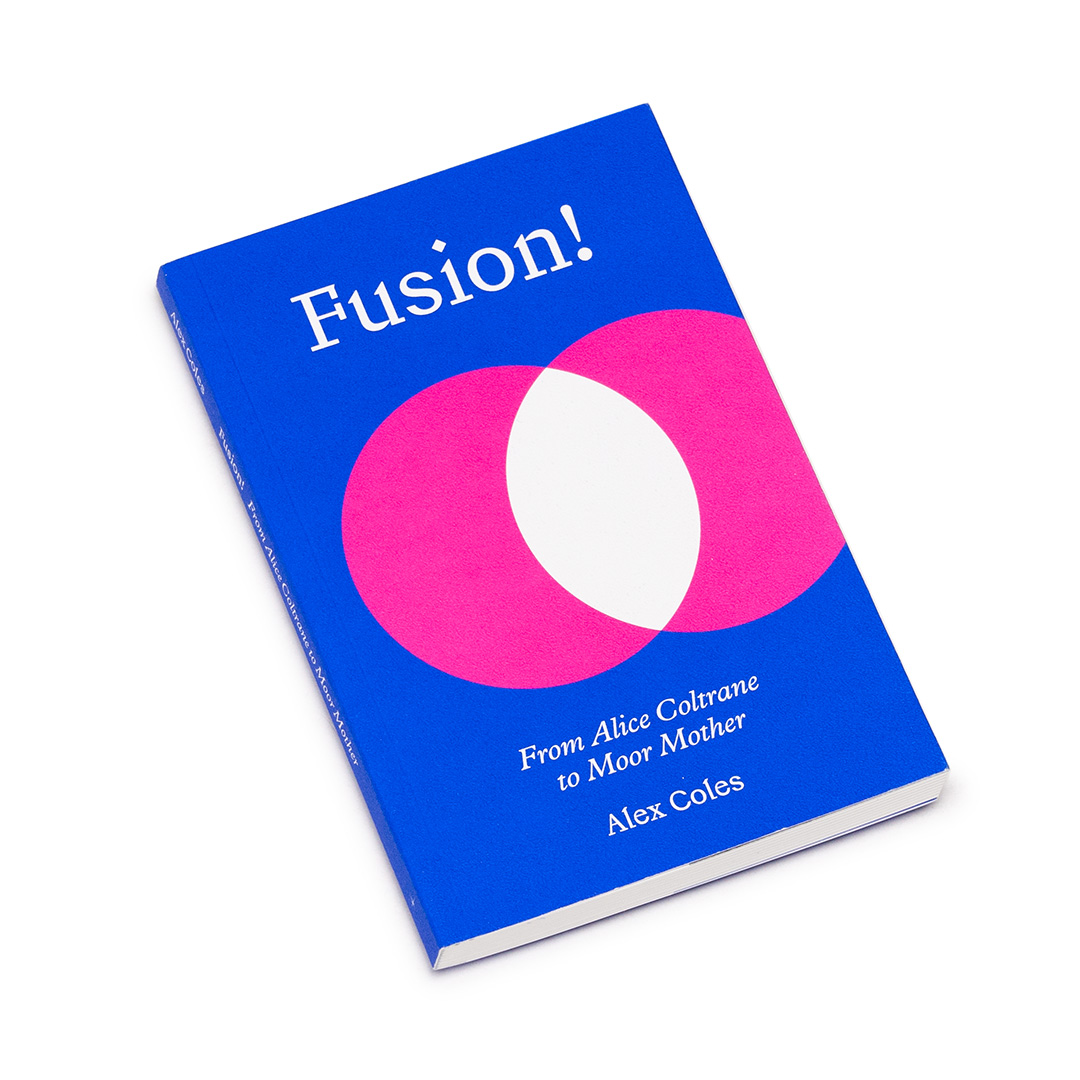 Alex Coles – Fusion! – From Alice Coltrane to Moor Mother – Soundohm