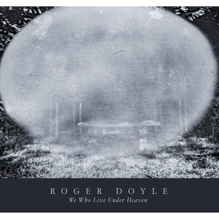 Roger Doyle – We Who Live Under Heaven – Soundohm